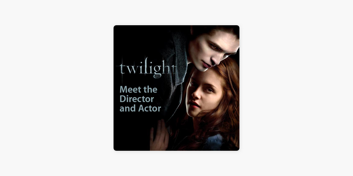 ‎Twilight: Meet the Director and Actor on Apple Podcasts
