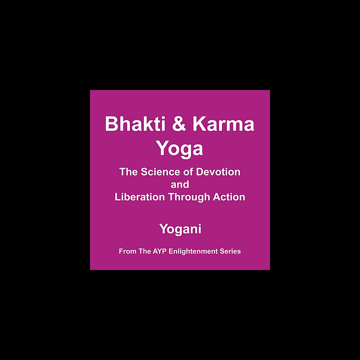 ‎Bhakti and Karma Yoga - the Science of Devotion and Liberation Through ...