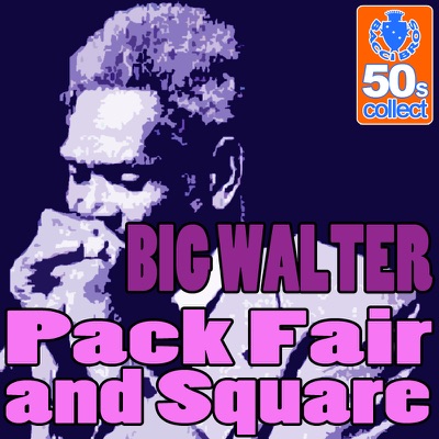 Pack Fair And Square (Digitally Remastered) - Big Walter | Shazam