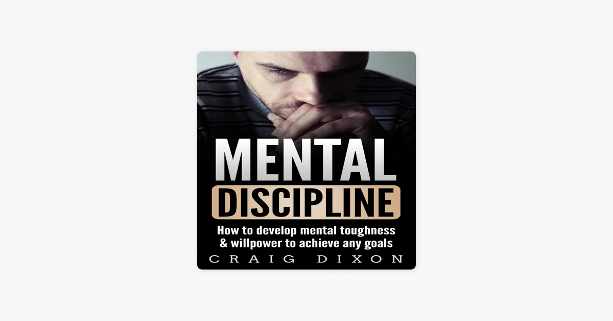 ‎Mental Discipline: How to Develop Mental Toughness & Willpower to ...