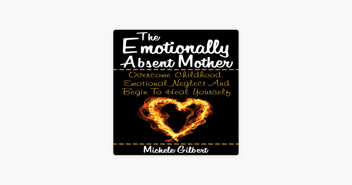 ‎The Emotionally Absent Mother: Overcome Childhood Emotional Neglect ...
