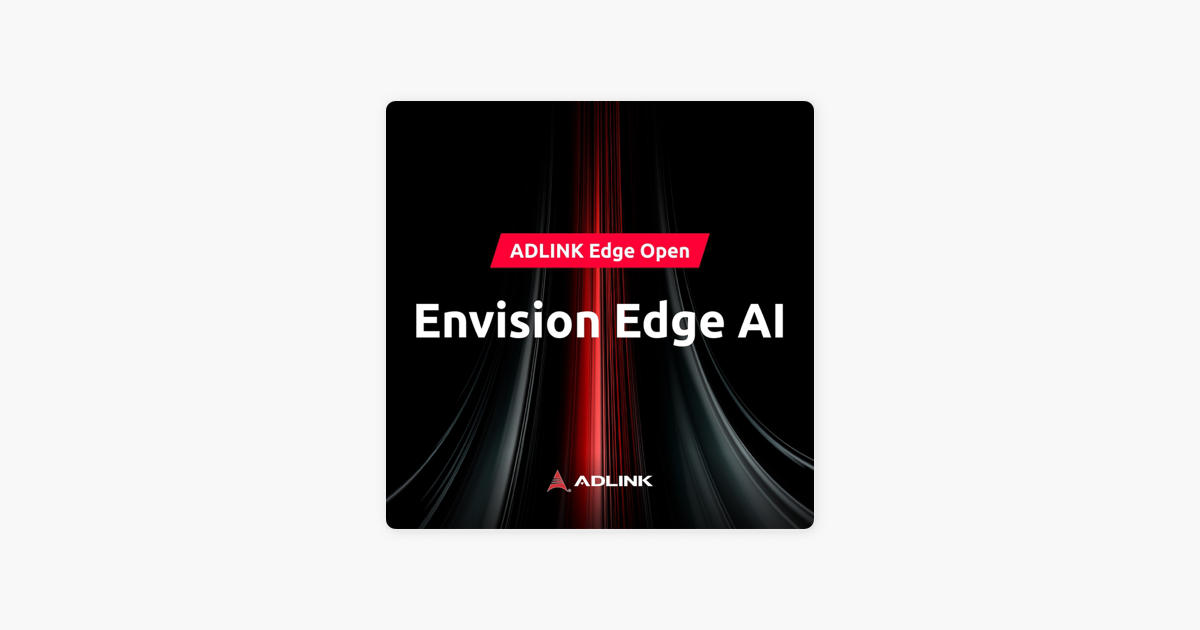 ‎ADLINK Edge Open－Envision Edge AI on Apple Podcasts