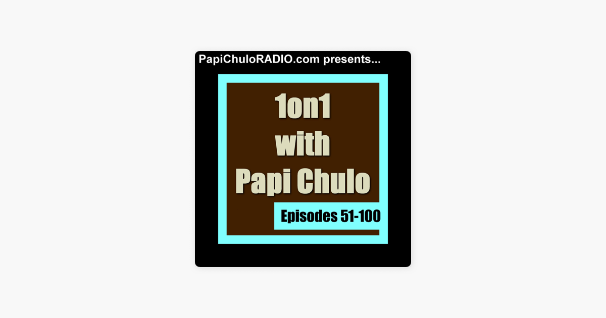 ‎1on1 With Papi Chulo [episodes 51 100] On Apple Podcasts