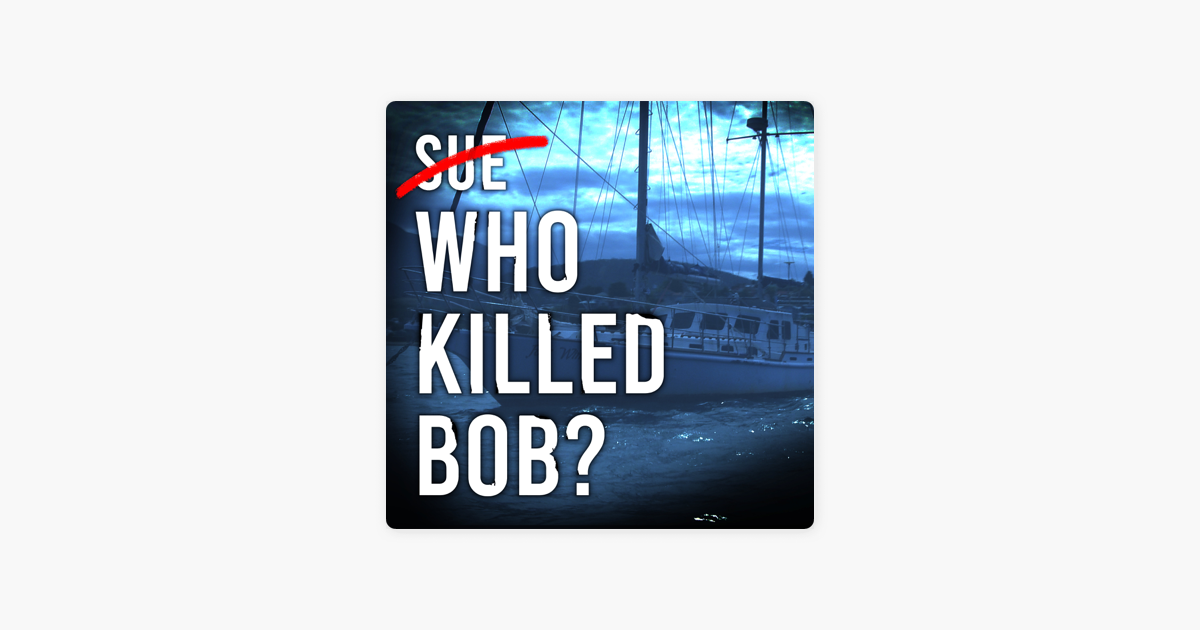 ‎Who Killed Bob?: Who Killed Bob? More epsiodes, more twists, more answers. on Apple Podcasts