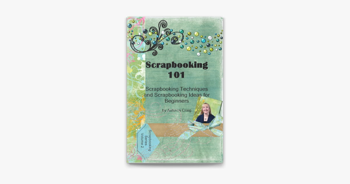 Scrapbooking 101 Scrapbooking Techniques And Scrapbooking Ideas For scrapbooking-101-scrapbooking-techniques-and-scrapbooking-ideas-for