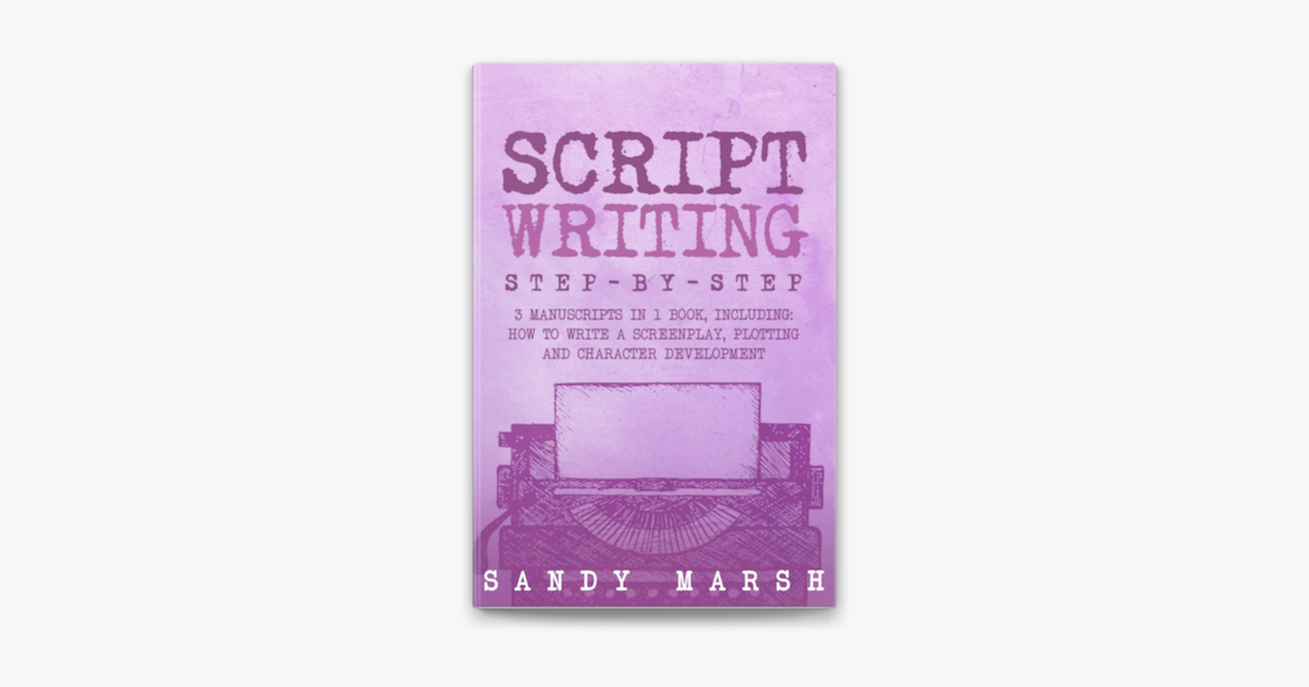 ‎Script Writing: Step-by-Step 3 Manuscripts in 1 Book Essential Movie ...