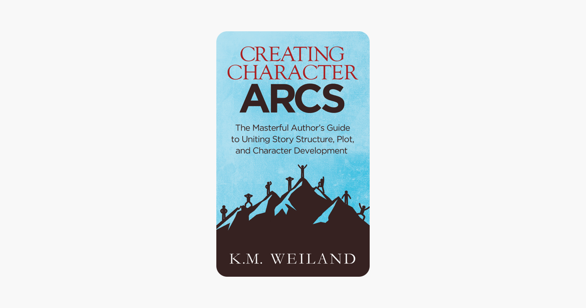 Creating Character Arcs: The Masterful Author's Guide to Uniting Story ... Creating Character Arcs: The Masterful Author's Guide to Uniting Story ...